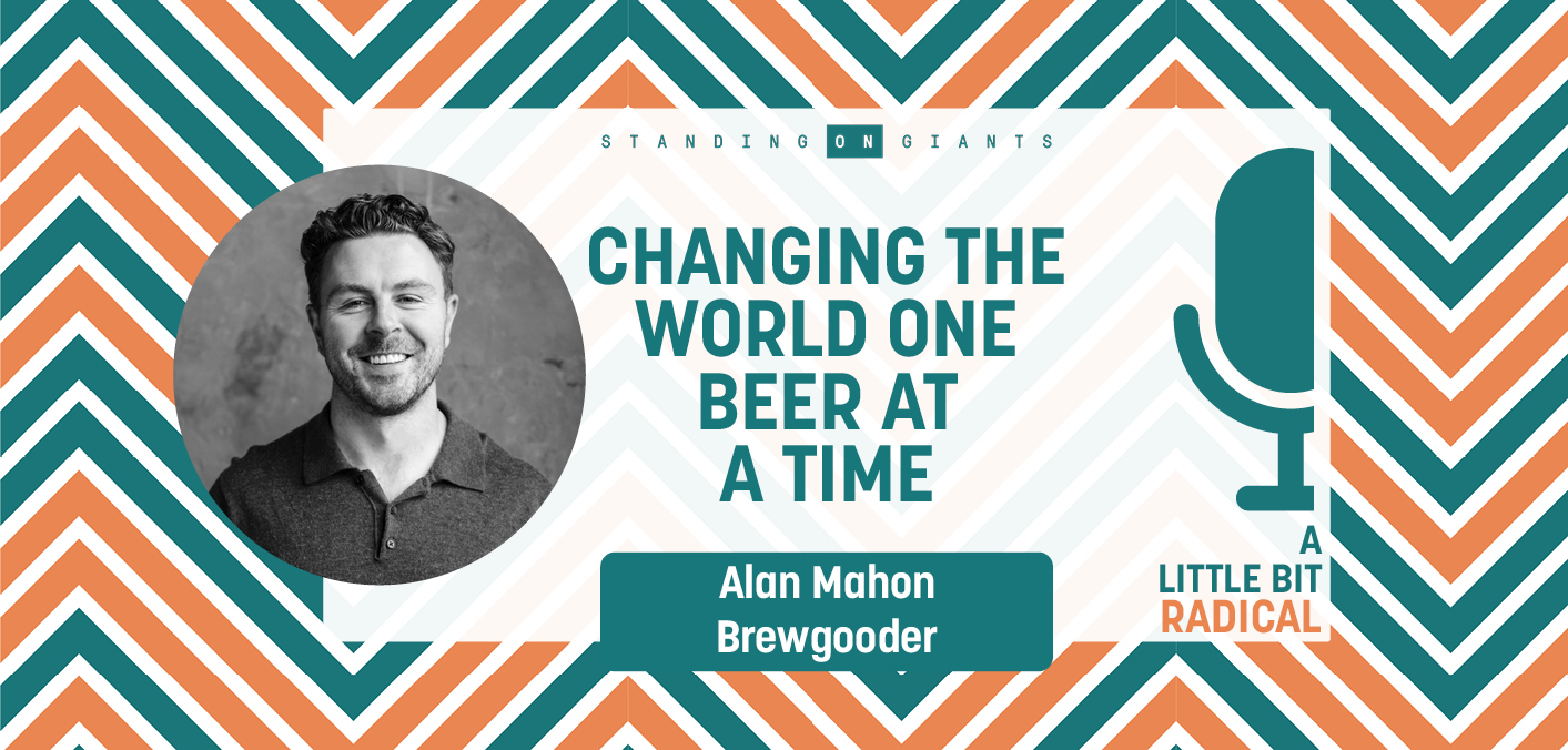 Podcast Episode 6 is out: Alan Mahon from Brewgooder - Standing on Giants